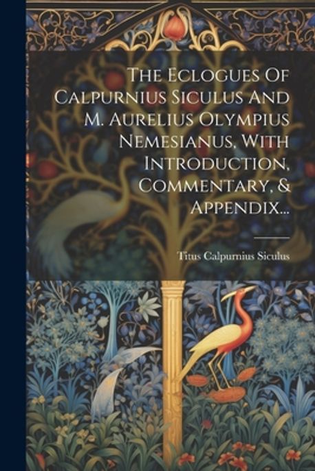 The Eclogues Of Calpurnius Siculus And M. Aurelius Olympius Nemesianus ...