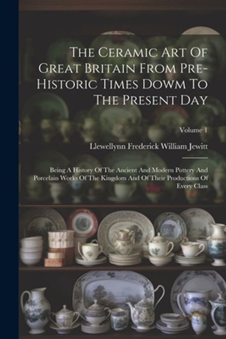 The Ceramic Art Of Great Britain From Pre-historic Times Dowm To The ...