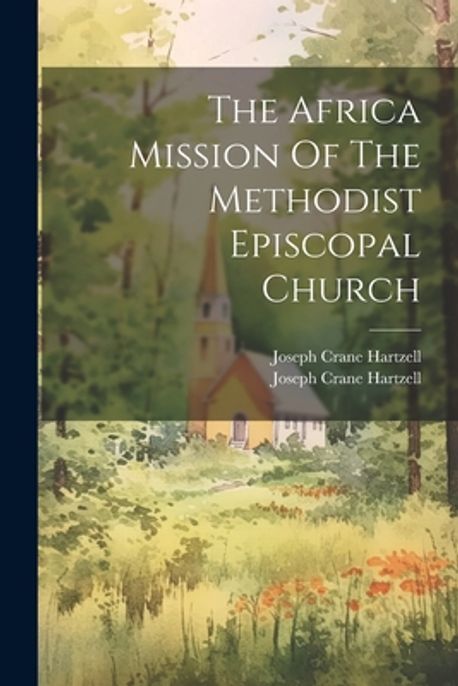 The Africa Mission Of The Methodist Episcopal Church | Hartzell, Joseph ...