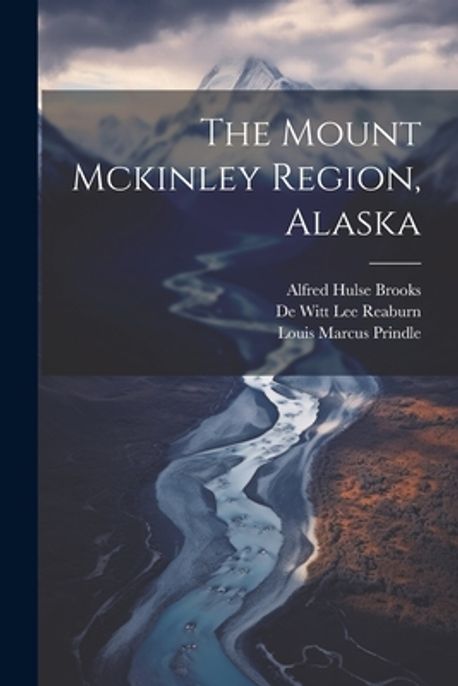 The Mount Mckinley Region, Alaska | Brooks, Alfred Hulse - 교보문고