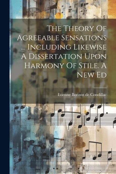 The Theory Of Agreeable Sensations ... Including Likewise A ...
