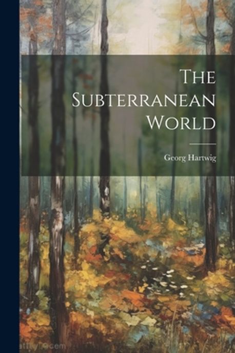 The Subterranean World | Hartwig, Georg - 교보문고