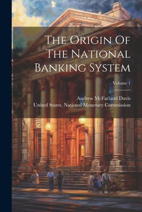 The Origin Of The National Banking System; Volume 1 | Davis, Andrew ...