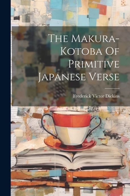 The Makura-kotoba Of Primitive Japanese Verse | Dickins, Frederick ...