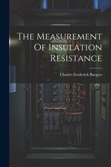 The Measurement Of Insulation Resistance | Burgess, Charles Frederick ...
