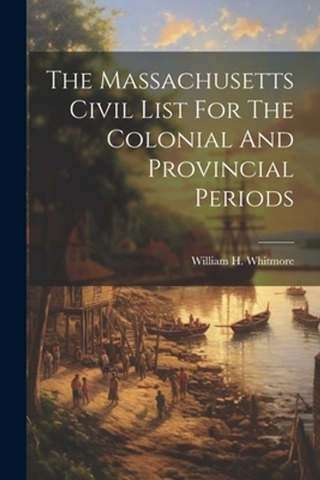 The Massachusetts Civil List For The Colonial And Provincial Periods ...