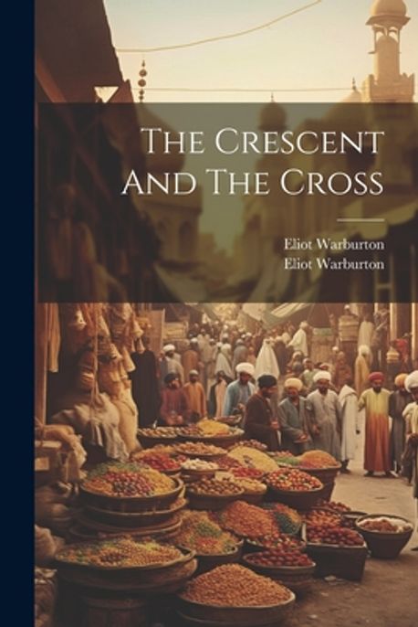 The Crescent And The Cross | Warburton, Eliot - 교보문고