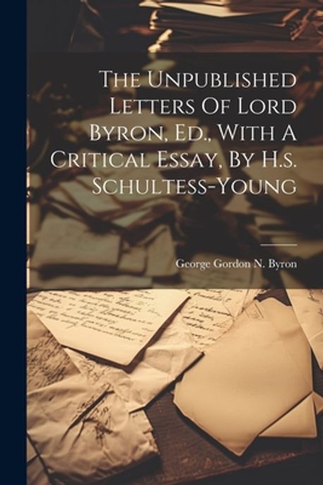 The Unpublished Letters Of Lord Byron, Ed., With A Critical Essay, By H ...