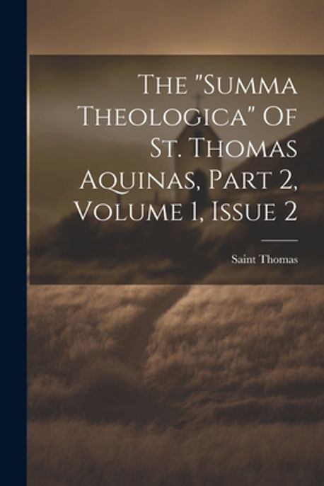 The summa Theologica Of St. Thomas Aquinas, Part 2, Volume 1, Issue 2 | (Aquinas), Saint Thomas ...