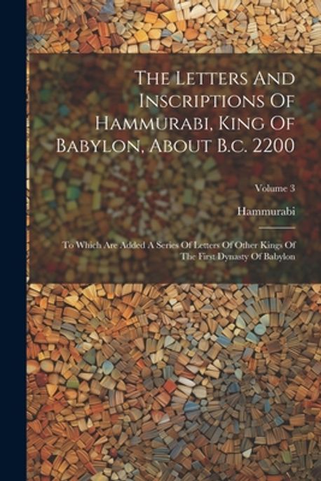 The Letters And Inscriptions Of Hammurabi, King Of Babylon, About B.c ...