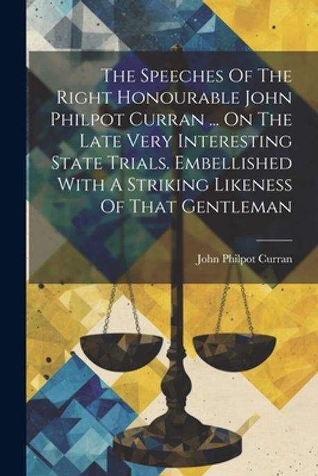The Speeches Of The Right Honourable John Philpot Curran ... On The ...