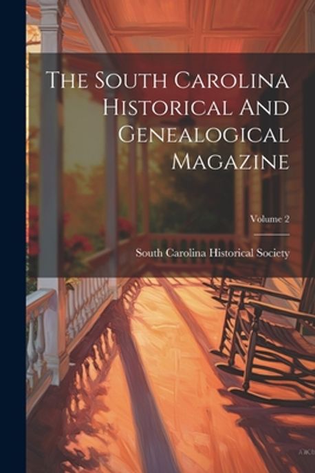 The South Carolina Historical And Genealogical Magazine; Volume 2 ...