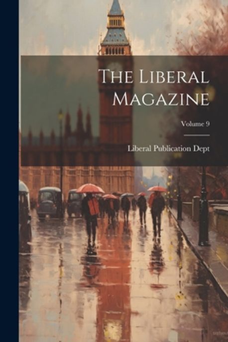 The Liberal Magazine; Volume 9 | Liberal Publication Dept (Great Brit ...