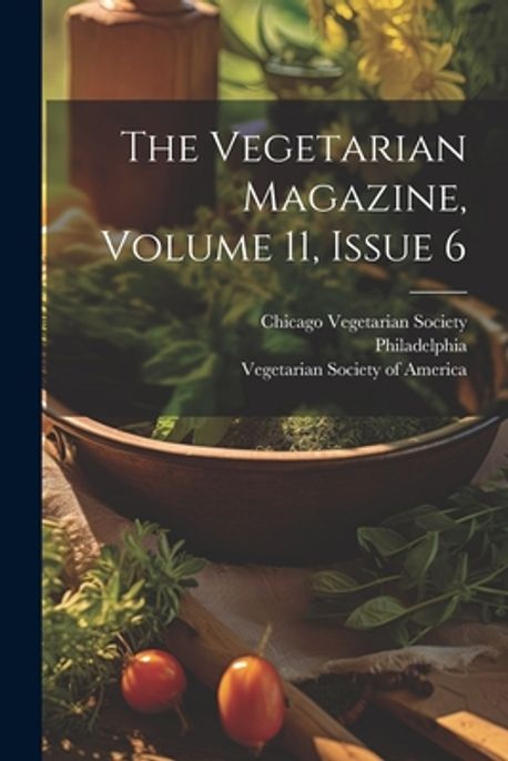 The Vegetarian Magazine, Volume 11, Issue 6 | Society, Chicago ...