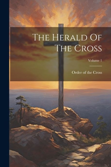 The Herald Of The Cross; Volume 1 | Order of the Cross - 교보문고