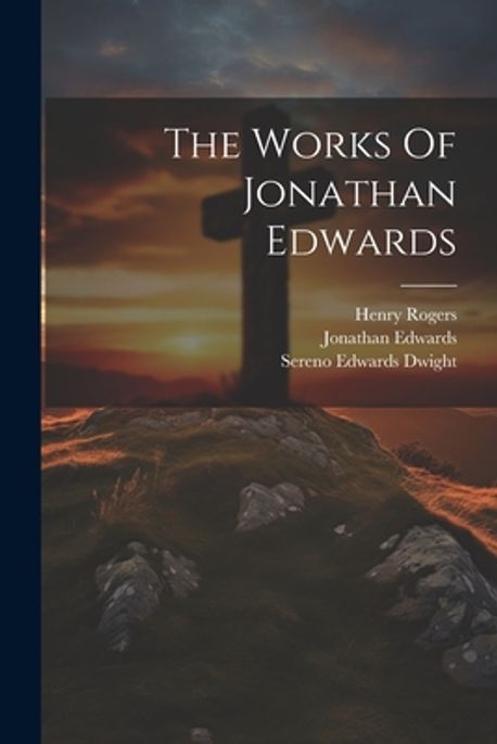 The Works Of Jonathan Edwards | Edwards, Jonathan - 교보문고