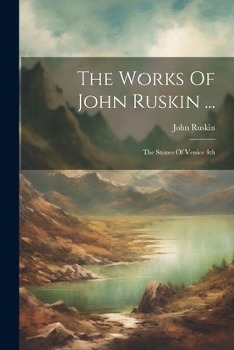 The Works Of John Ruskin ... | Ruskin, John - 교보문고