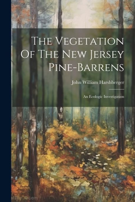 The Vegetation Of The New Jersey Pine-barrens | Harshberger, John ...