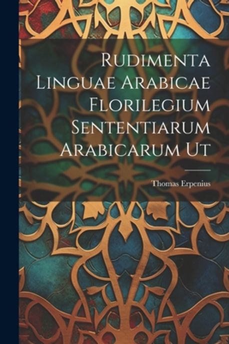 Rudimenta Linguae Arabicae Florilegium Sententiarum Arabicarum Ut ...