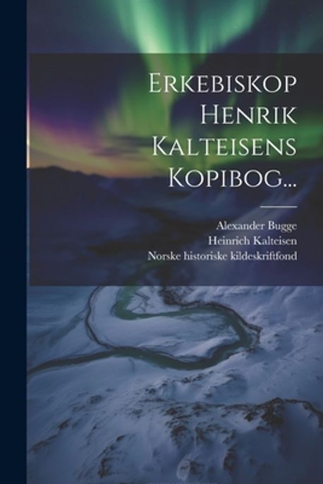 Erkebiskop Henrik Kalteisens Kopibog... | Kalteisen, Heinrich - 교보문고