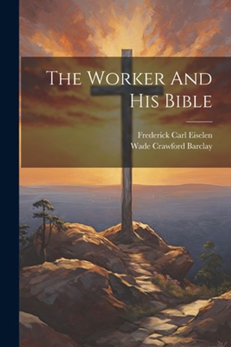 The Worker And His Bible | Eiselen, Frederick Carl - 교보문고