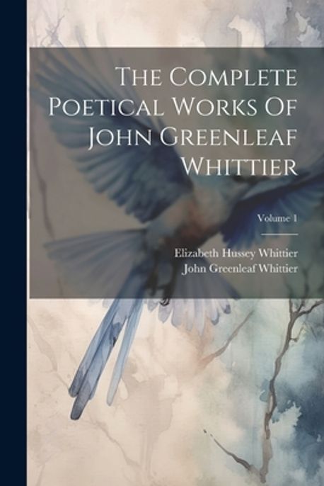 The Complete Poetical Works Of John Greenleaf Whittier; Volume 1 ...