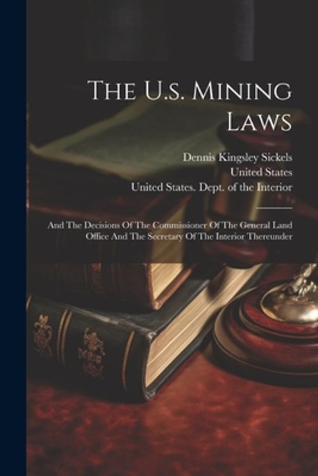 The U.s. Mining Laws | Sickels, Dennis Kingsley - 교보문고