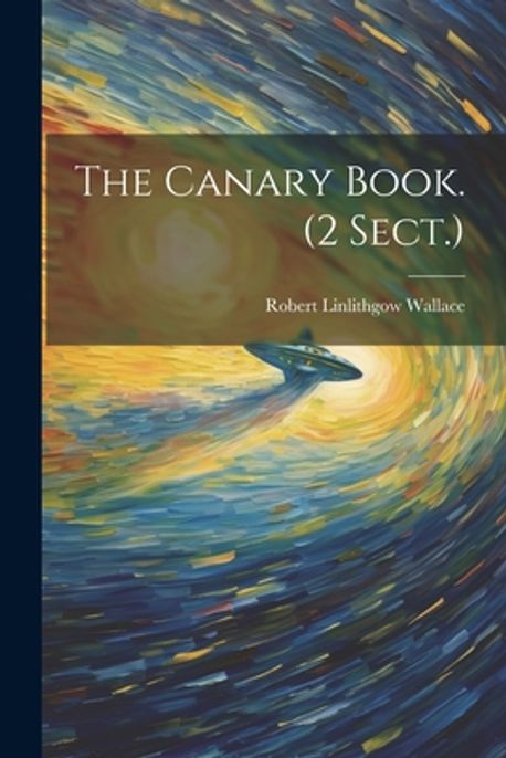 The Canary Book. (2 Sect.) | Wallace, Robert Linlithgow - 교보문고