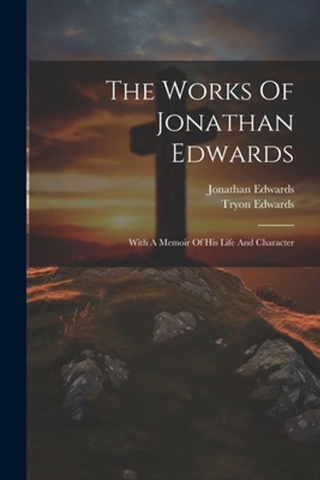 The Works Of Jonathan Edwards | Edwards, Jonathan - 교보문고