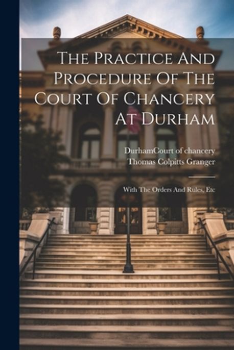 The Practice And Procedure Of The Court Of Chancery At Durham | Durham ...