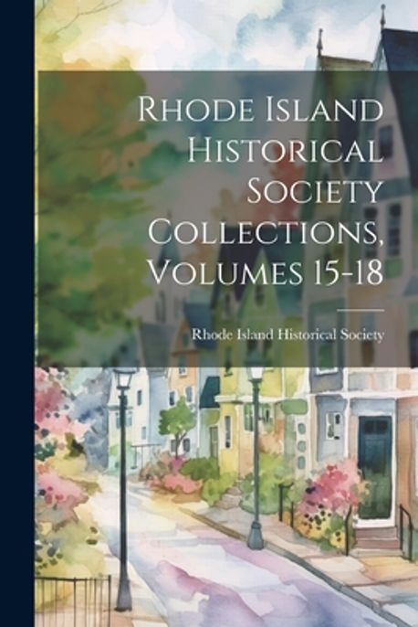 Rhode Island Historical Society Collections, Volumes 15-18 | Rhode ...