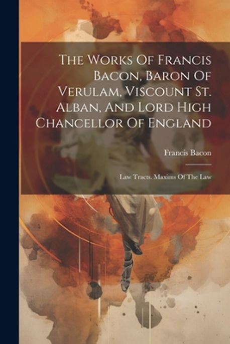 The Works Of Francis Bacon, Baron Of Verulam, Viscount St. Alban, And ...