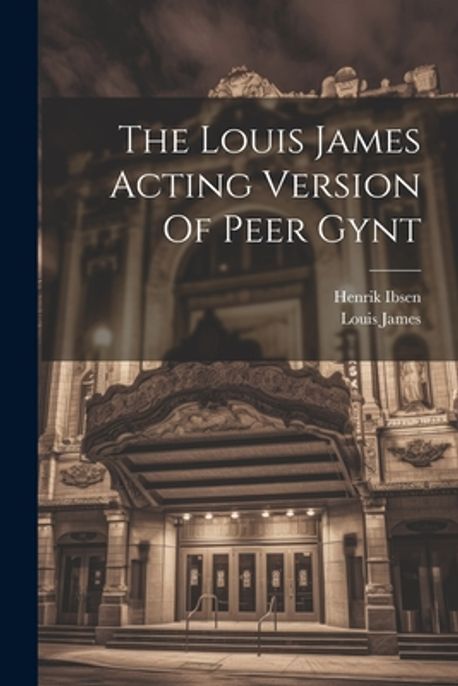 The Louis James Acting Version Of Peer Gynt | Ibsen, Henrik - 교보문고