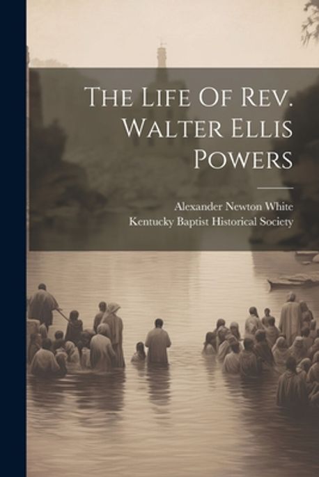 The Life Of Rev. Walter Ellis Powers | White, Alexander Newton - 교보문고