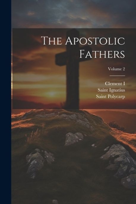 The Apostolic Fathers; Volume 2 | (Pope )., Clement I. - 교보문고