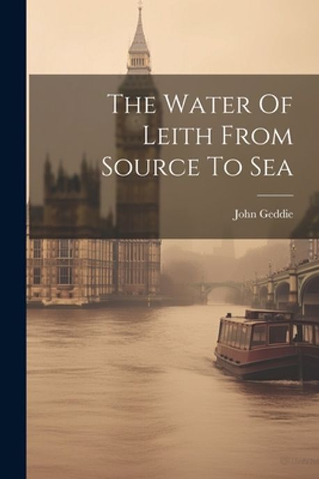 The Water Of Leith From Source To Sea | Geddie, John - 교보문고