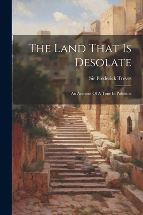 The Land That Is Desolate | Treves, Frederick - 교보문고