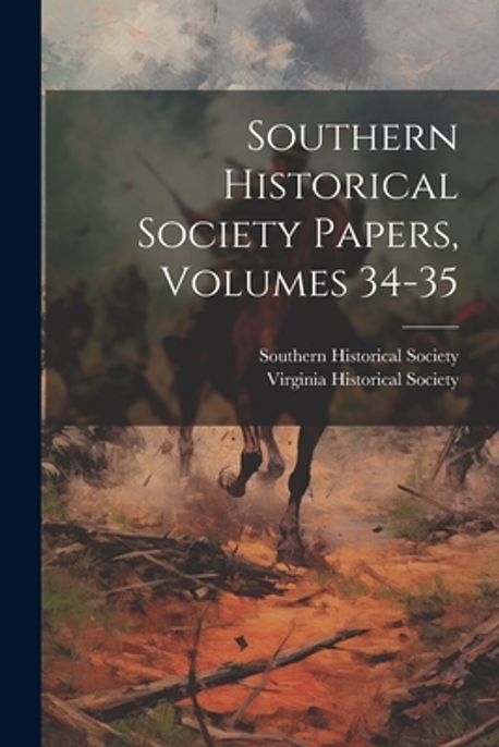 Southern Historical Society Papers, Volumes 34-35 | Society, Southern ...