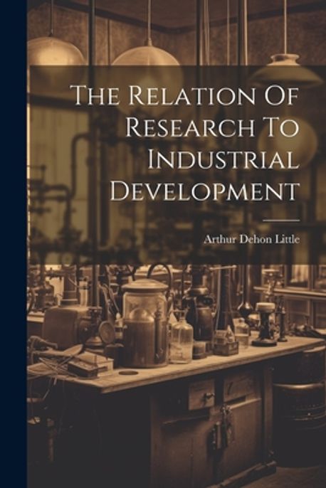 The Relation Of Research To Industrial Development | Little, Arthur ...