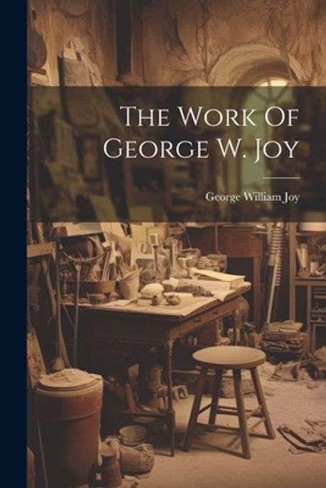 The Work Of George W. Joy | Joy, George William - 교보문고