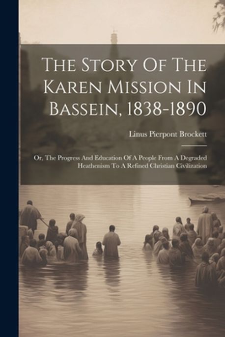 The Story Of The Karen Mission In Bassein, 1838-1890 | Brockett, Linus ...