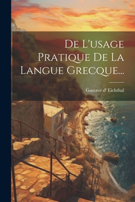 De L'usage Pratique De La Langue Grecque... | Eichthal, Gustave D' - 교보문고