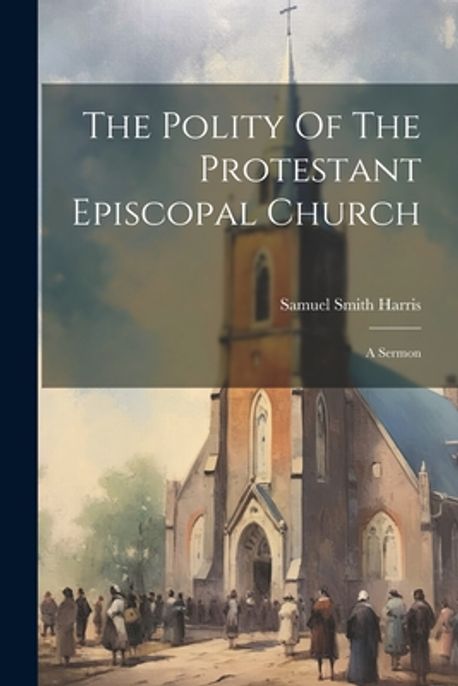 The Polity Of The Protestant Episcopal Church | Harris, Samuel Smith - 교보문고