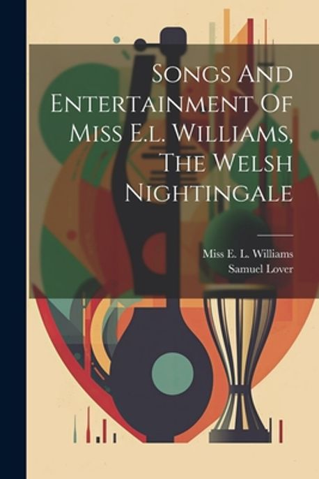 Songs And Entertainment Of Miss E.l. Williams, The Welsh Nightingale ...