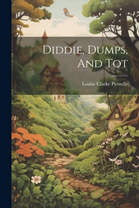 Diddie, Dumps, And Tot | Pyrnelle, Louise Clarke - 교보문고