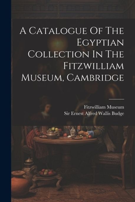A Catalogue Of The Egyptian Collection In The Fitzwilliam Museum, Cambridge | Sir Ernest Alfred ...