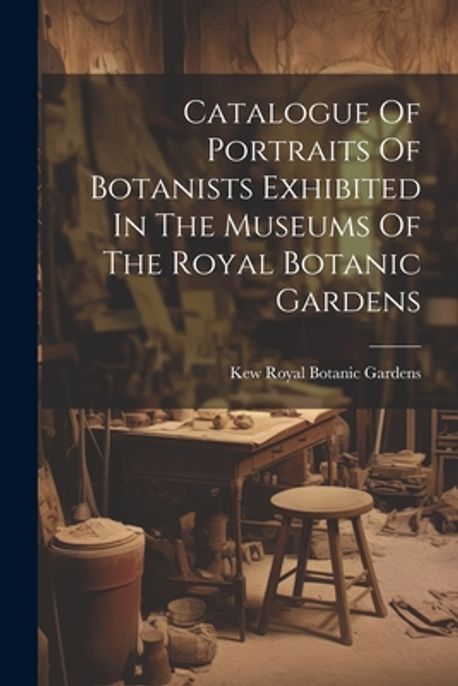 Catalogue Of Portraits Of Botanists Exhibited In The Museums Of The ...