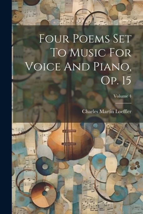 Four Poems Set To Music For Voice And Piano, Op. 15; Volume 4 ...