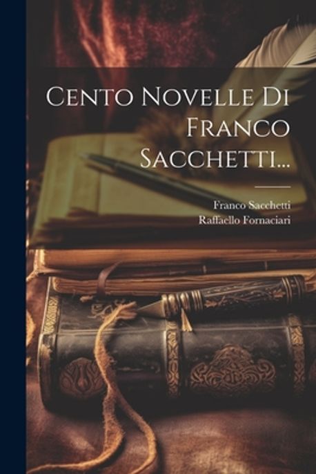 Cento Novelle Di Franco Sacchetti... | Sacchetti, Franco - 교보문고