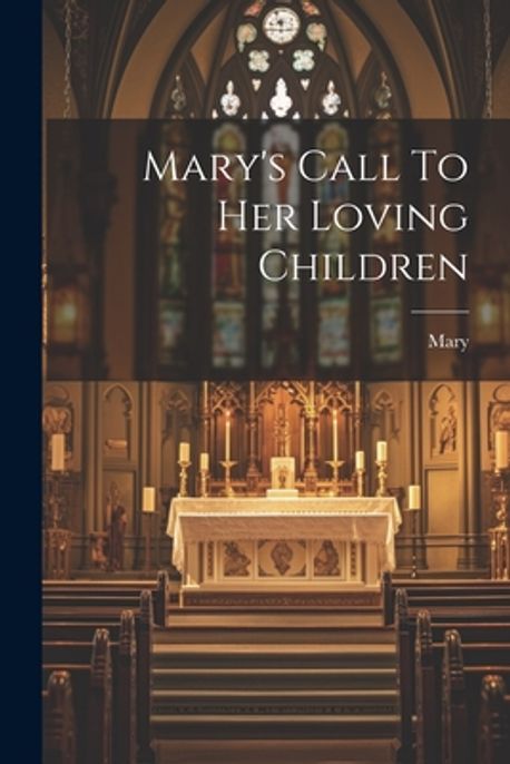 Mary's Call To Her Loving Children | Virgin )., Mary (the - 교보문고